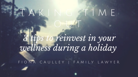 Taking time out – 3 tips to reinvest in your wellness during a holiday ...